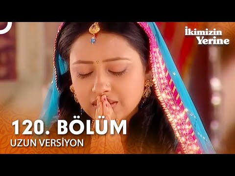 İkimizin Yerine Hint Dizisi 120. Bölüm (Uzun Versiyon)