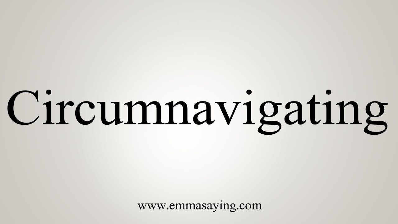 How To Say Circumnavigating - YouTube