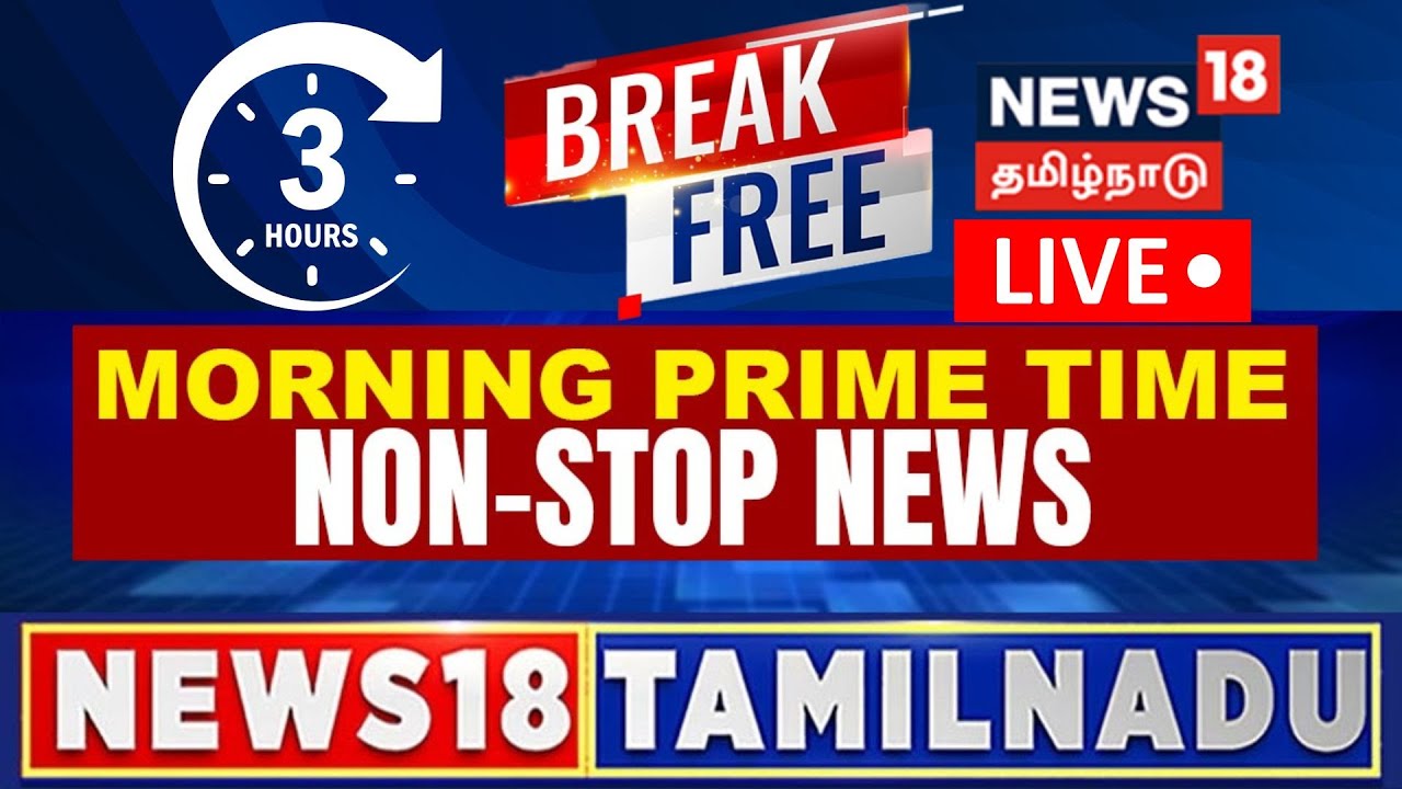 🔴LIVE:NEWS18 TAMIL NADU | Break Free Morning Prime Time Non-Stop News ...