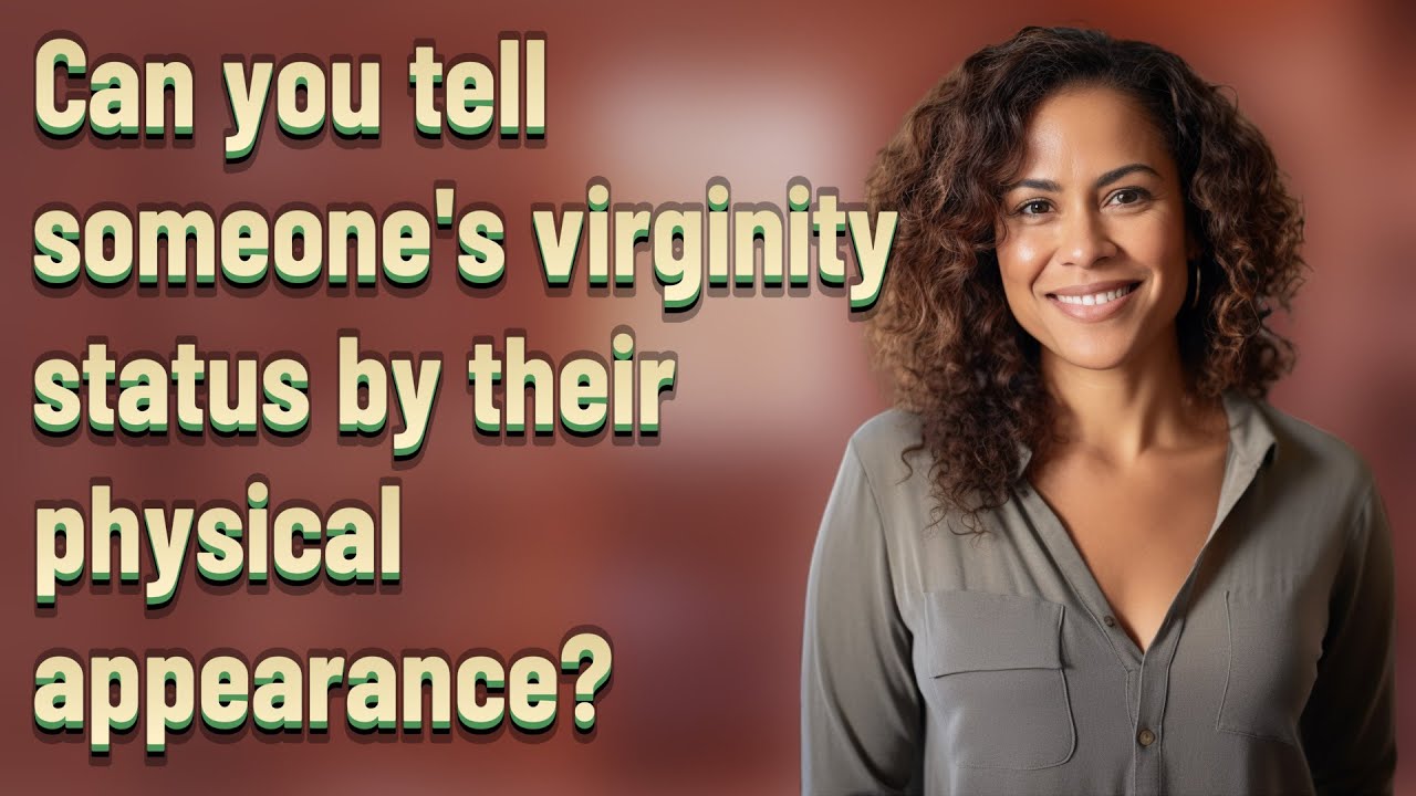 Can you tell someone's virginity status by their physical appearance ...