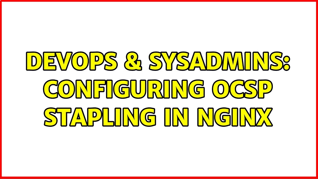Devops And Sysadmins Configuring Ocsp Stapling In Nginx Youtube 5226