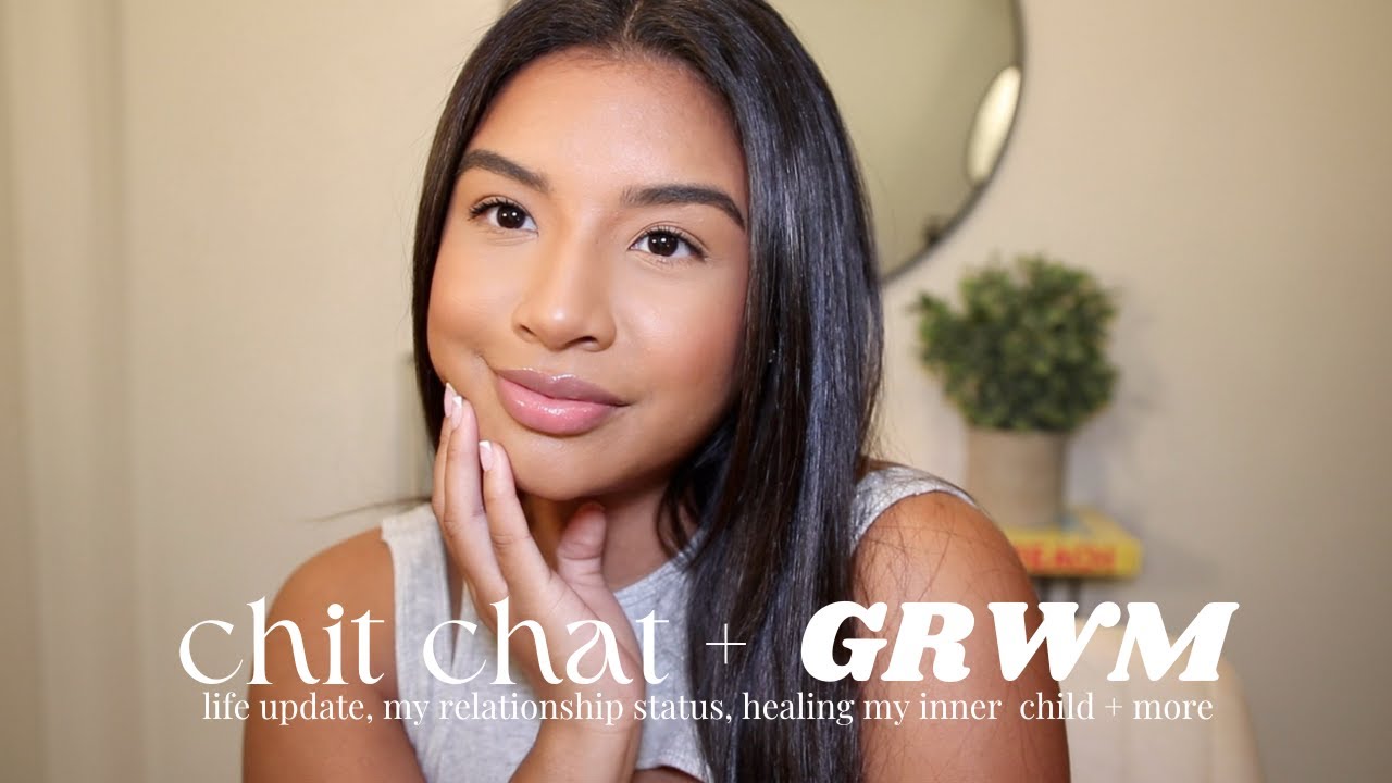chitchat GRWM | healing my inner child, having a boyfriend, single ...