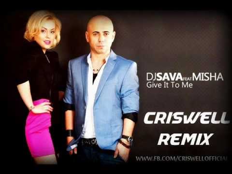 DJ SAVA FEAT MISHA - GIVE IT TO ME ( CRISWELL REMIX )