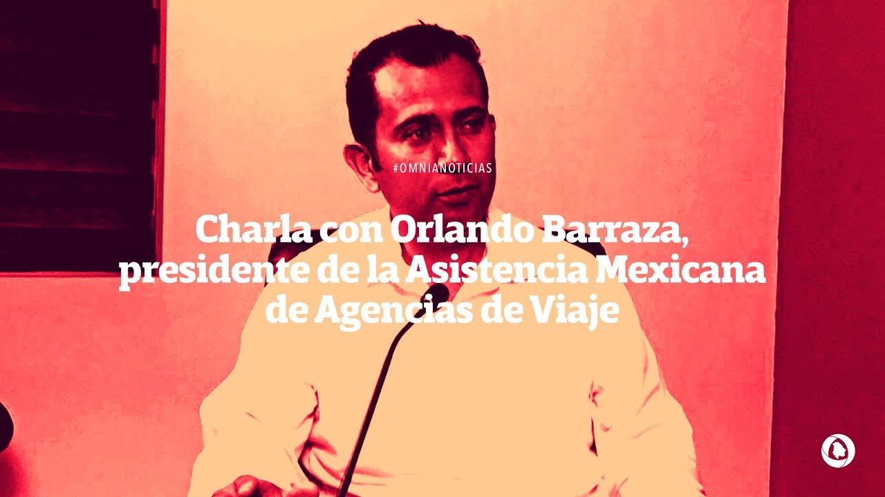 Charla con Orlando Barraza, presidente de la Asociación Mexicana de ...