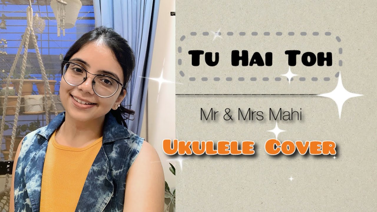 Tu Hai Toh | Mr & Mrs Mahi | Neeti Mohan | Janhvi Kapoor | Ukulele ...