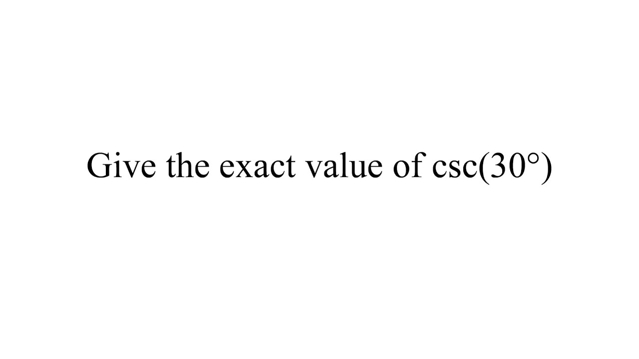 Give The Exact Value Of Csc 30 YouTube