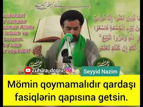 Seyyid Nazim-Mömin qoymamalıdır qardaşı fasiqlərin qapısına getsin.