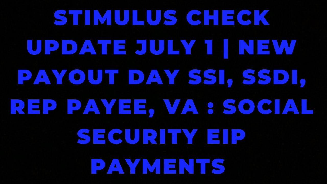 STIMULUS CHECK UPDATE JUlY 1 | NEW PAYOUT DAY SSI, SSDI, REP PAYEE, VA ...