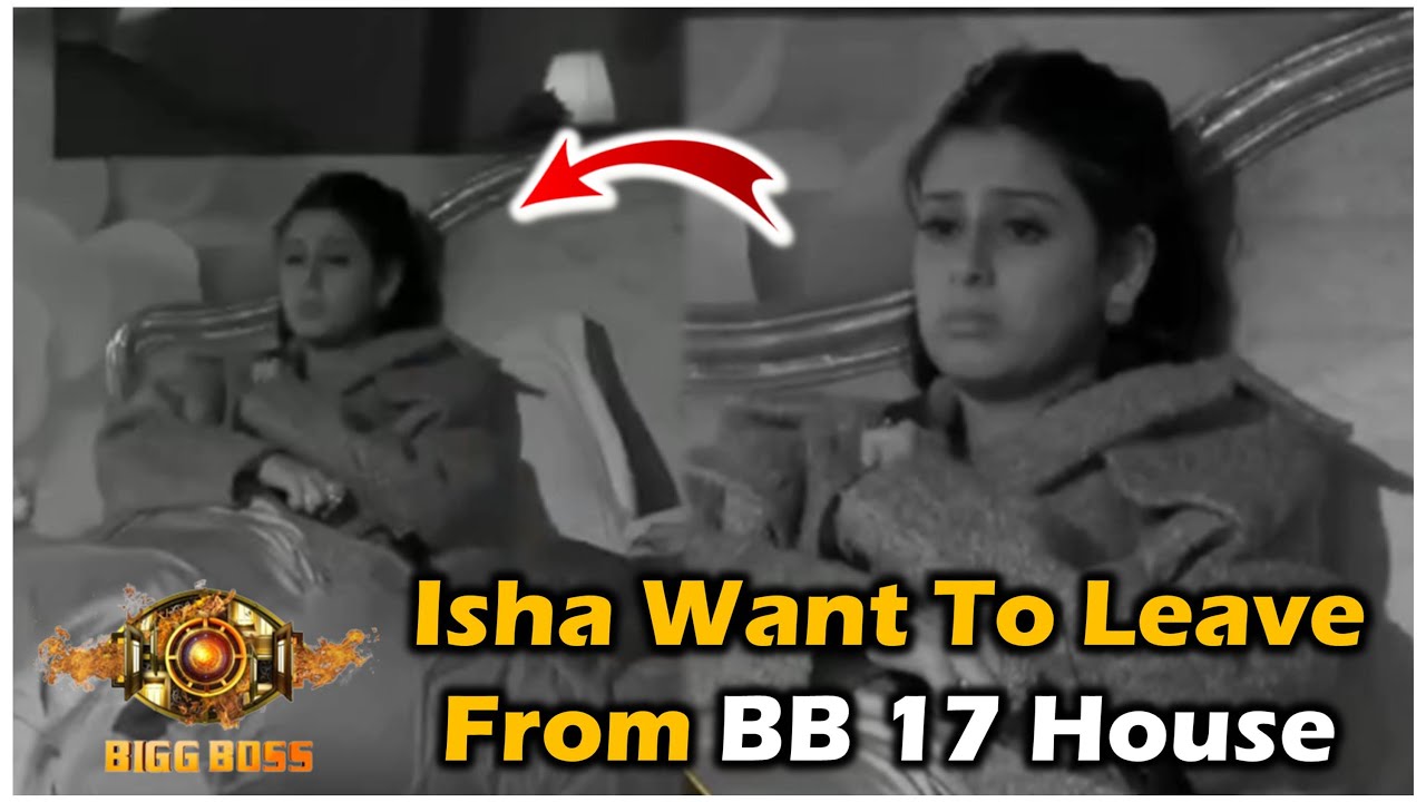 Bigg Boss 17 LIVE : Isha Want To Leave From BB 17 House In Midnight ...