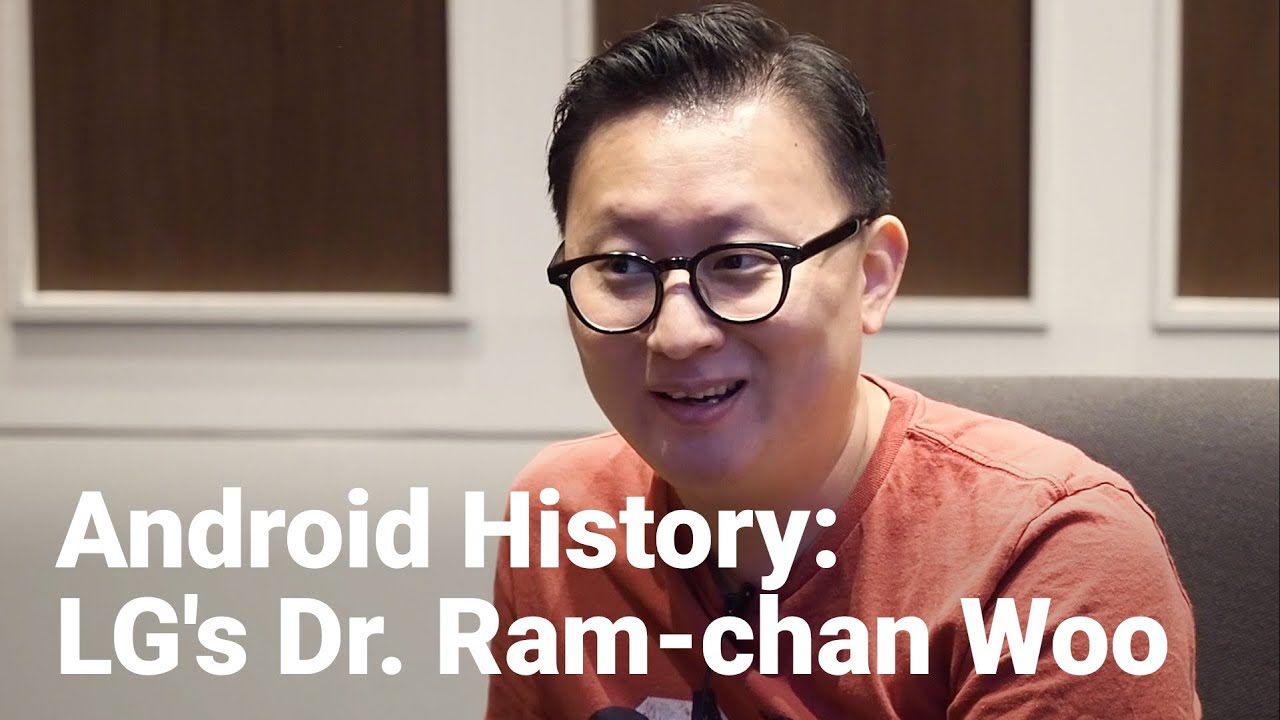 Android History: LG VP of Product Planning Dr. Ramchan Woo — Extended ...