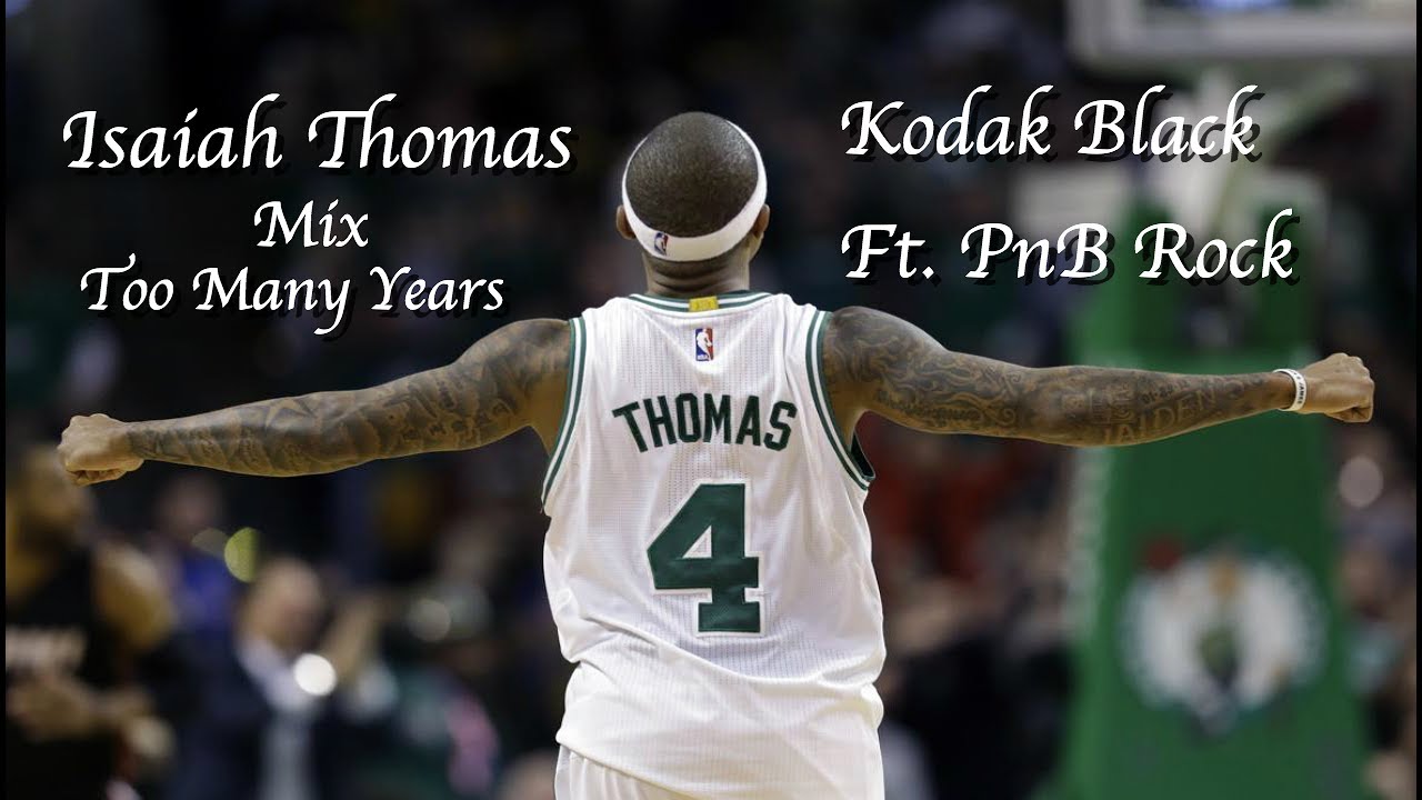 Isaiah Thomas Mix "Too Many Years" Kodak Black Ft. PnB Rock - YouTube