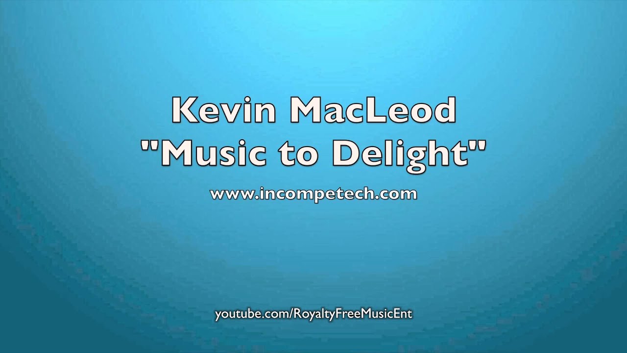 Kevin MacLeod "Music to Delight" Royalty-Free Music ROYALTY FREE MUSIC ...