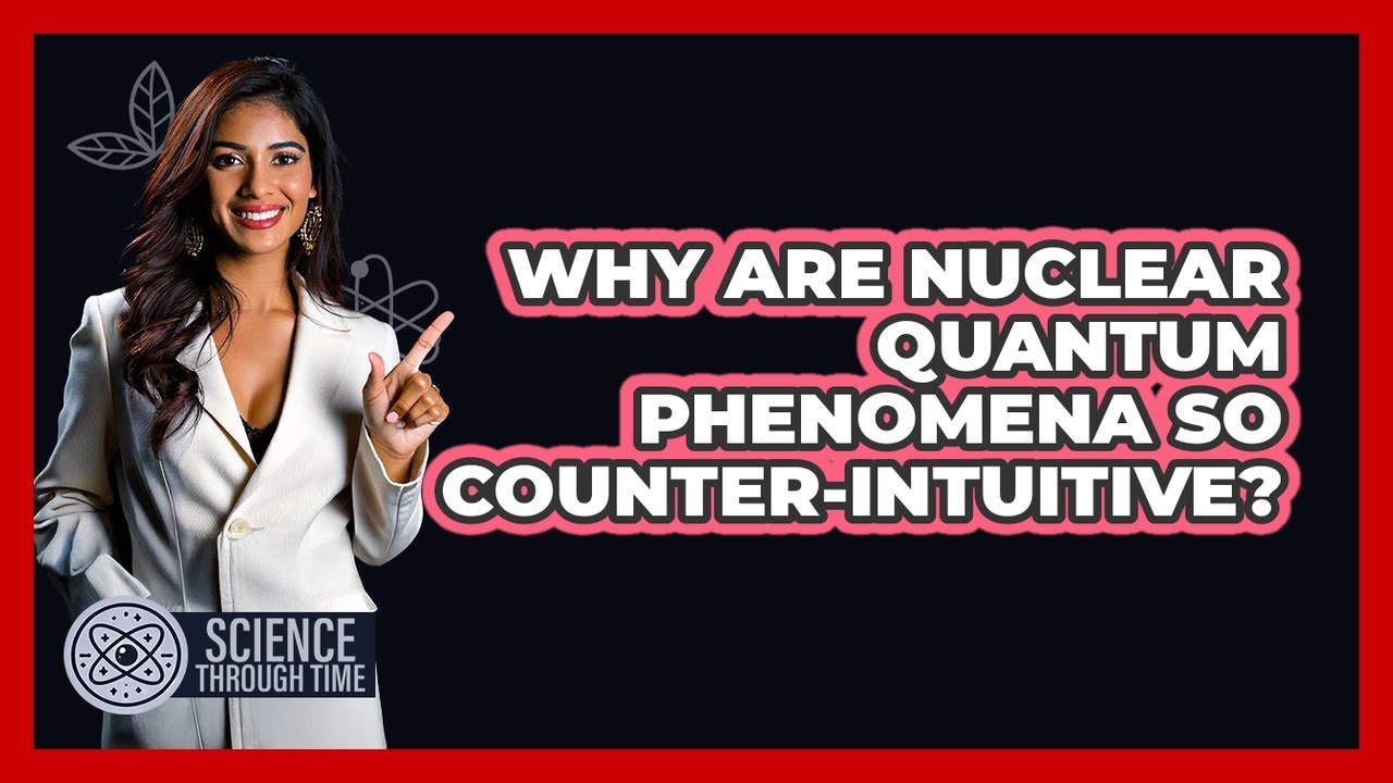 Why Are Nuclear Quantum Phenomena So Counter-intuitive? - Science Through Time - YouTube