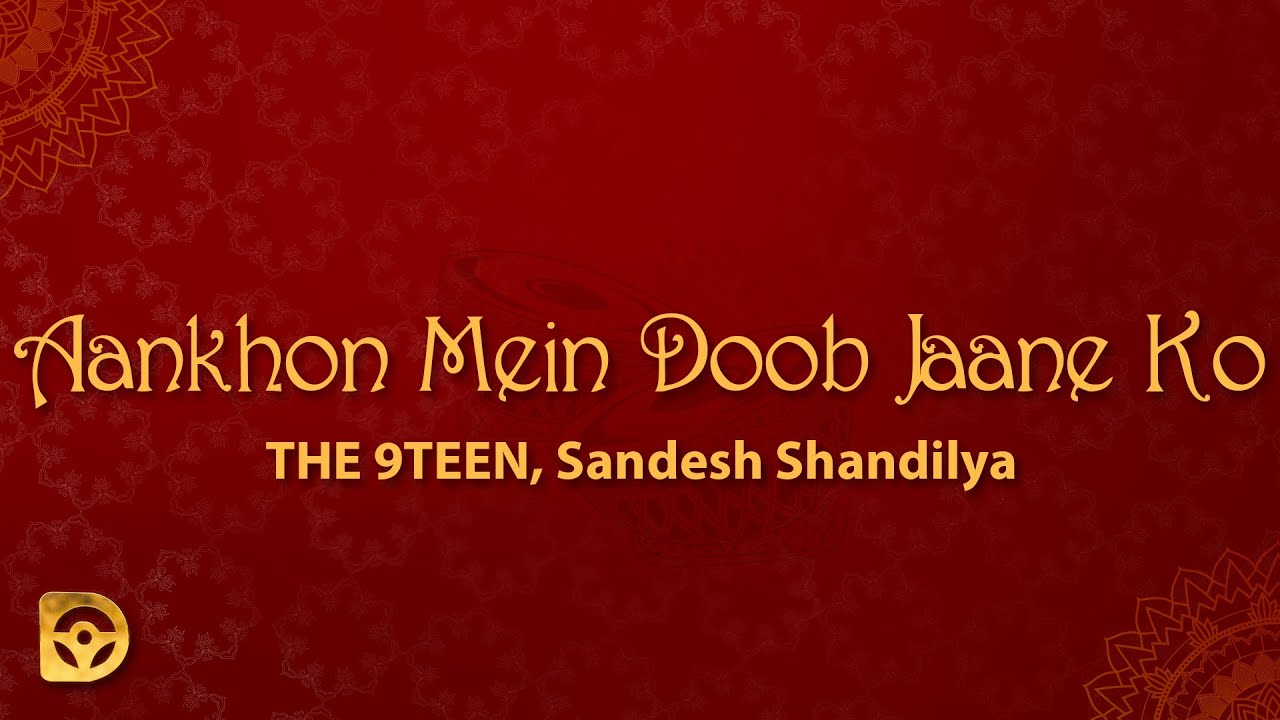 THE 9TEEN, Sandesh Shandilya - Aankhon Mein Doob Jaane Ko (Lyrics ...