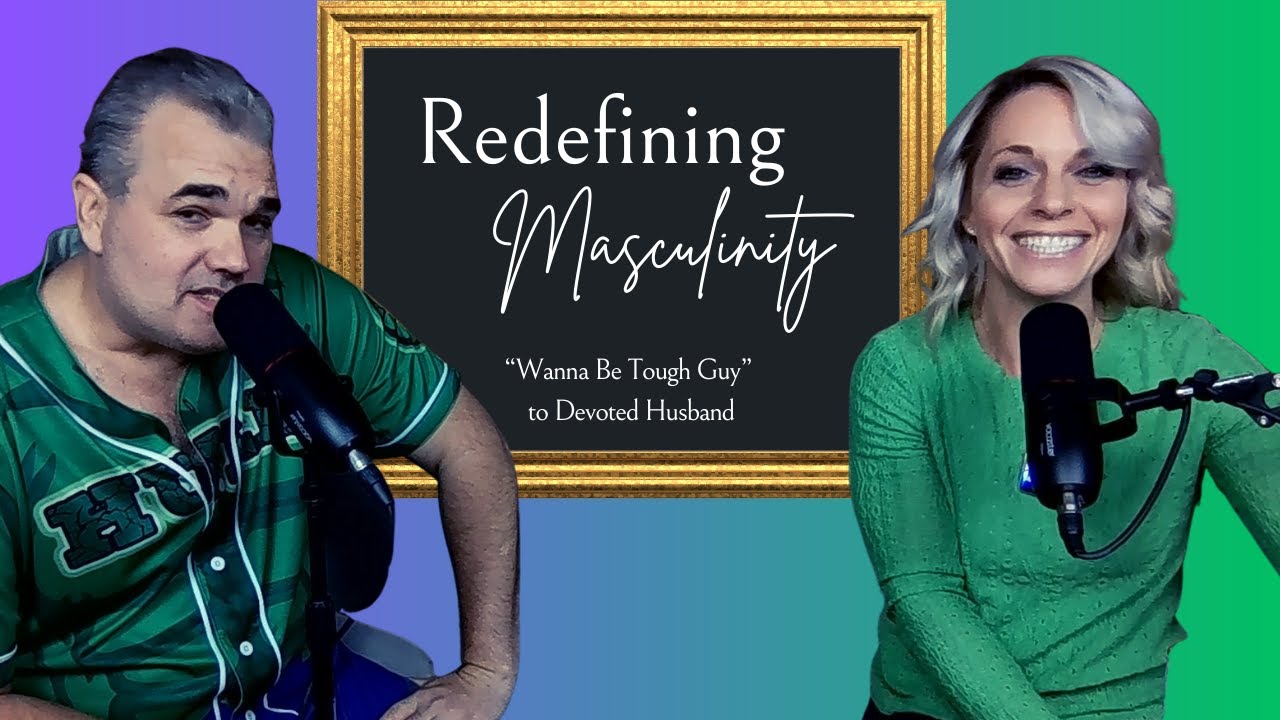 Episode #36: Redefining Masculinity: From Tough Guy to Devoted Husband - YouTube
