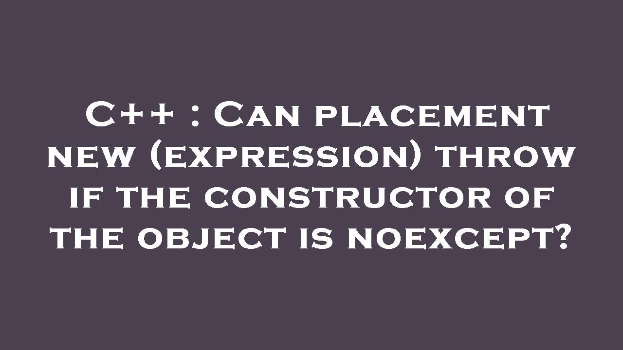 C Can Placement New Expression Throw If The Constructor Of The Object Is Noexcept Youtube