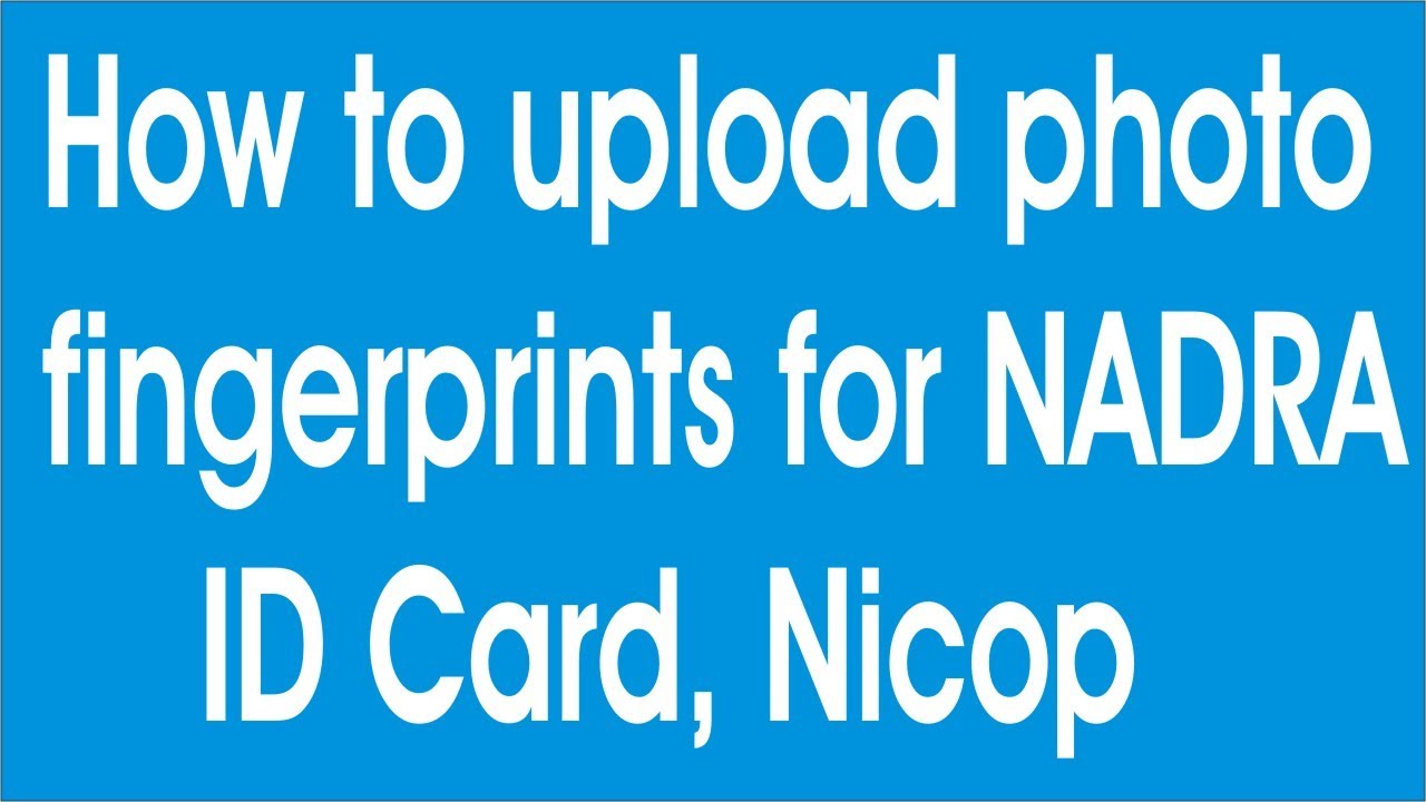 how to upload Nadra Finger prints and photo for online ID Card, Nicop ...