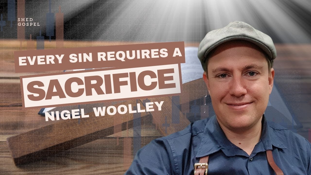 Every Sin Requires a Sacrifice | Nigel Woolley - Shed Gospel - YouTube