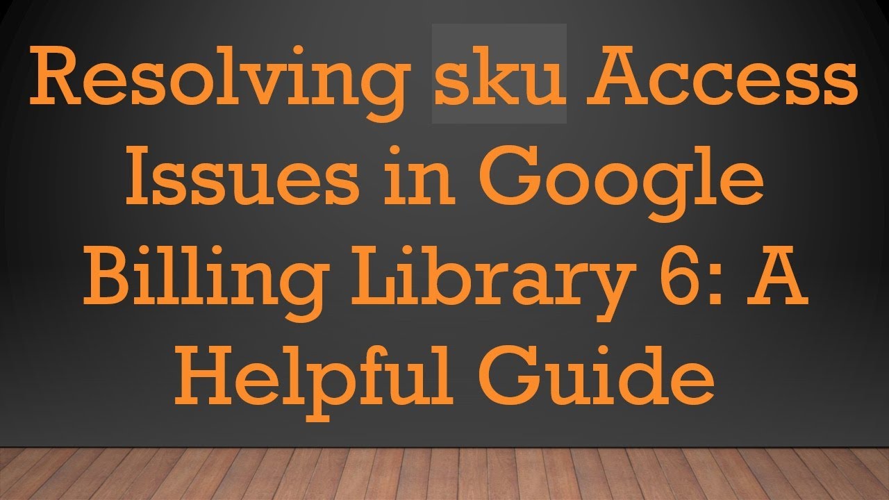 Resolving sku Access Issues in Google Billing Library 6: A Helpful Guide - YouTube