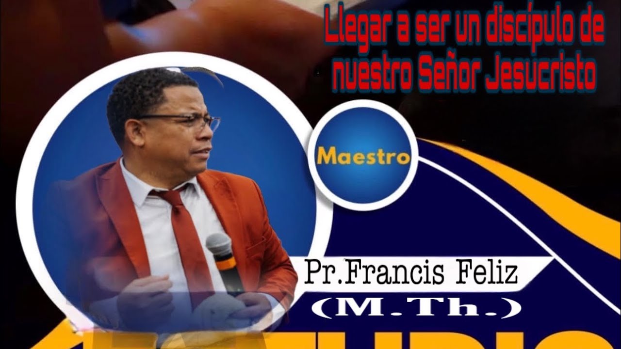 PASTOR FRANCIS FELIZ. LLEGAR A SER UN DISCÍPULO DE NUESTRO SEÑOR ...