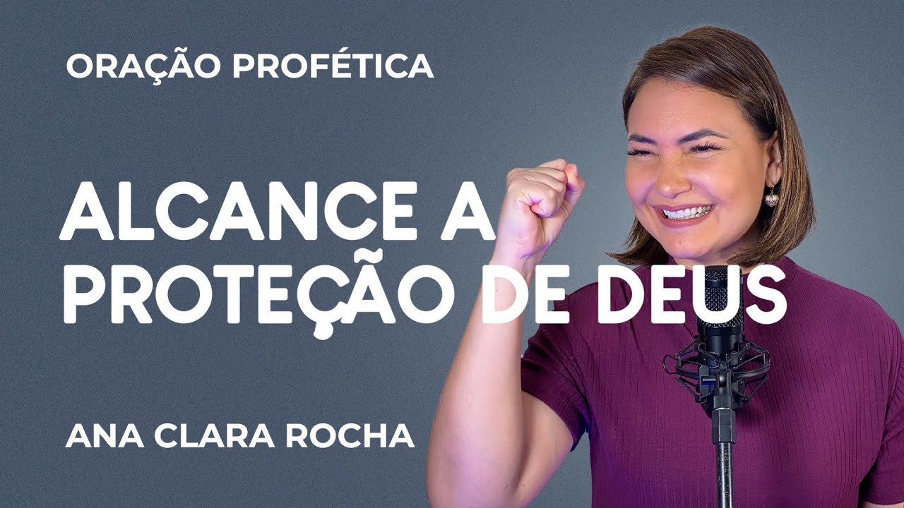 ORAÇÃO PROFÉTICA - ALCANCE A PROTEÇÃO DE DEUS / ANA CLARA ROCHA - YouTube