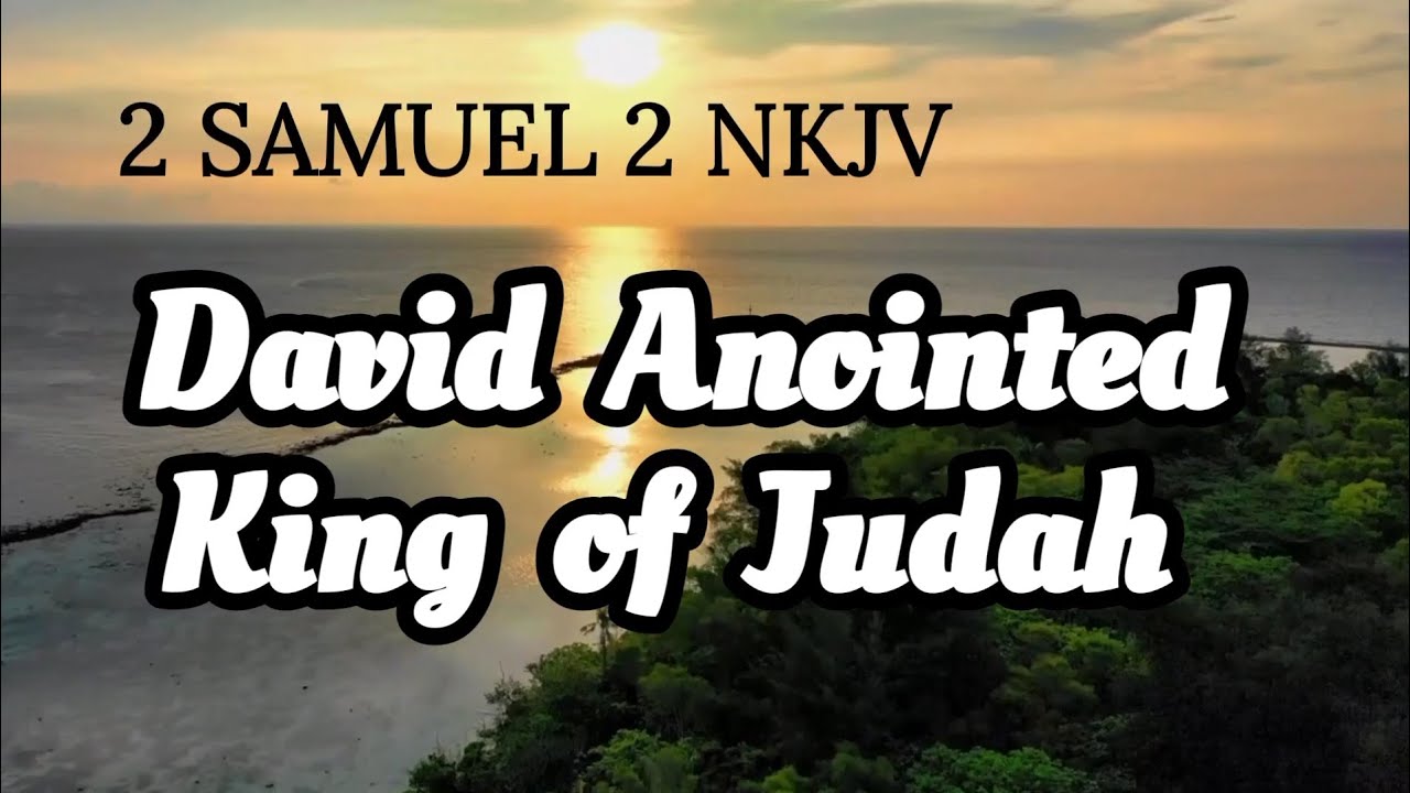 2 SAMUEL 2 NKJV: David Anointed King of Judah - YouTube