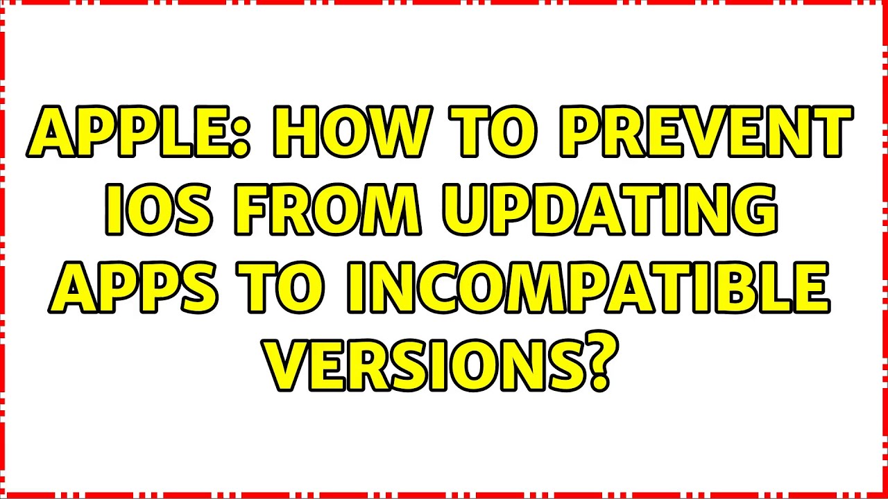 Apple: How to prevent ios from updating apps to incompatible versions ...