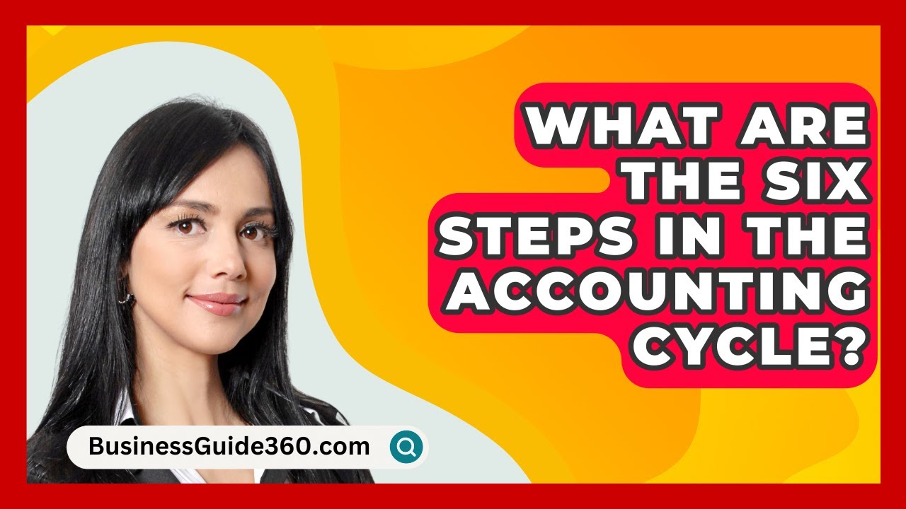 What Are The Six Steps In The Accounting Cycle? - BusinessGuide360.com ...