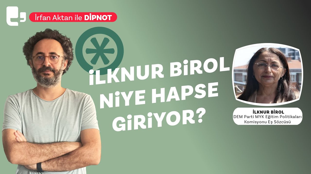 İlknur Birol niye hapse giriyor? | İrfan Aktan ile DİPNOT | Konuk ...