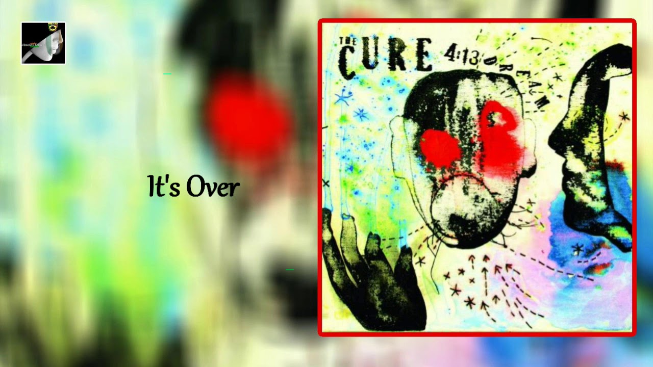 It's Over by The Cure - YouTube