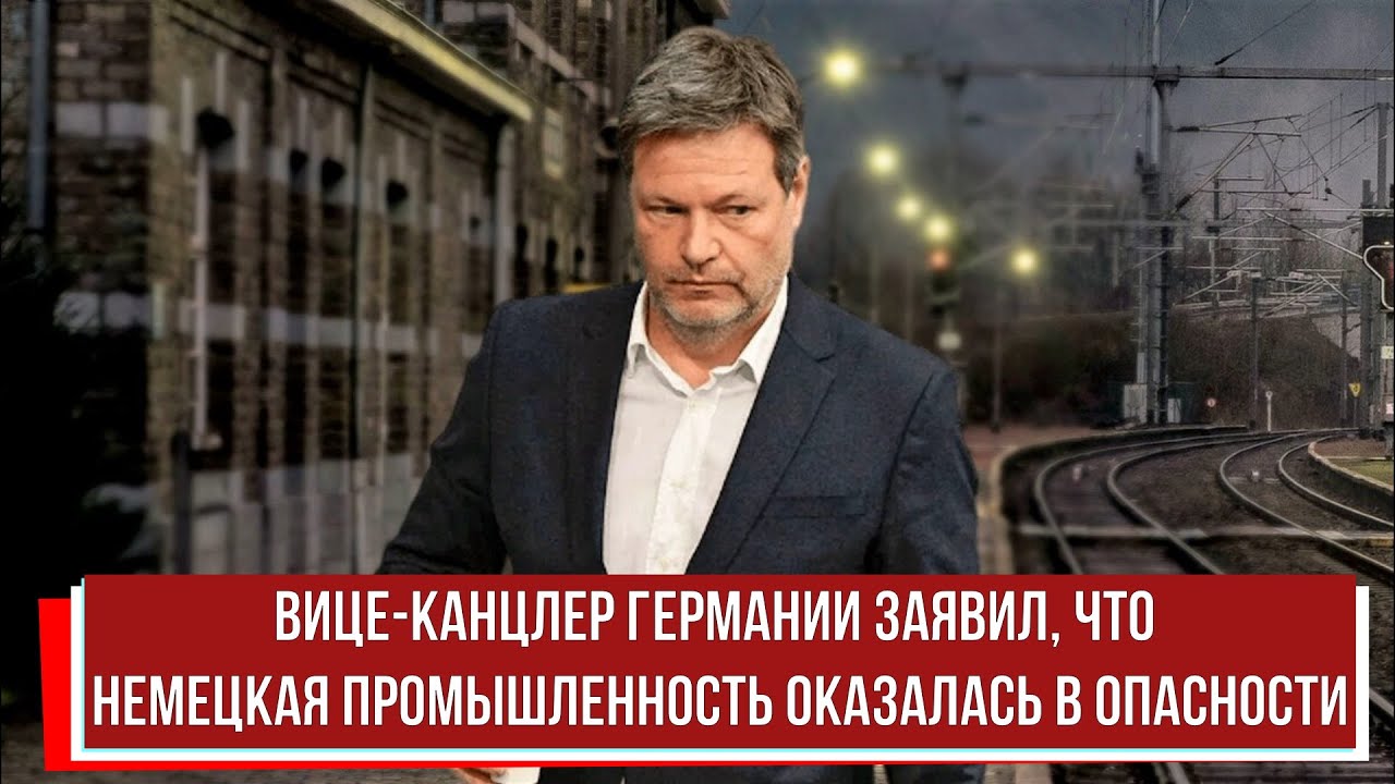 Вице канцлер Германии заявил, что немецкая промышленность оказалась в ...