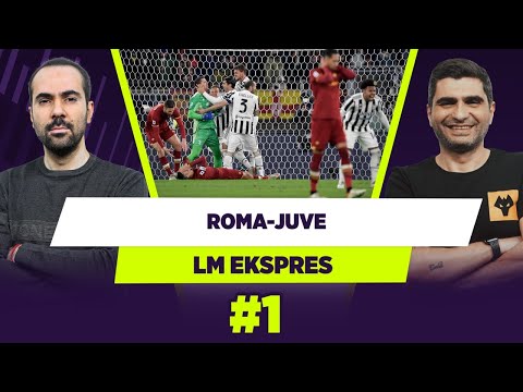 Roma-Juventus maçı keyifli ama taktik olarak iyi değildi! | Serkan A. & Ilgaz Çınar | L&M Ekspres #1