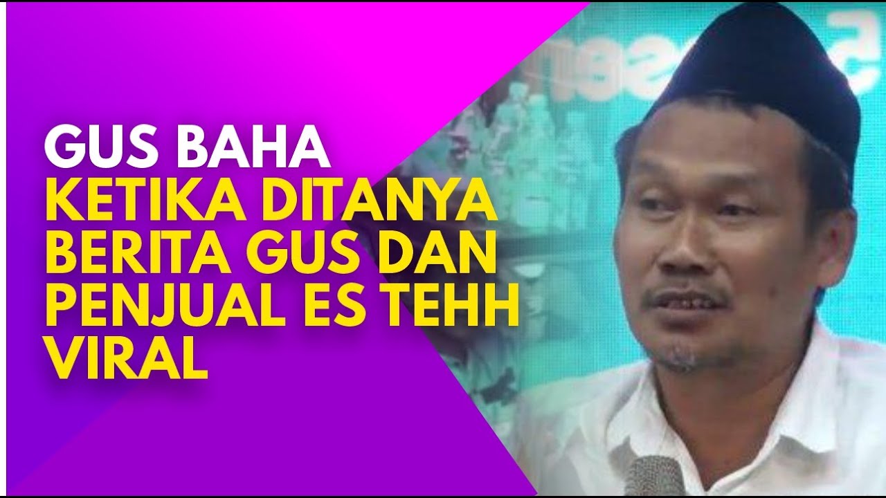 GUS BAHA KETIKA DI TANYA BERITA VIRAL GUS MIFTAH DAN PENJUAL ES TEH ...