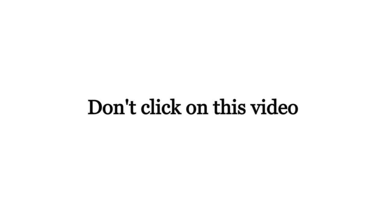 Do not click on this video or else - YouTube