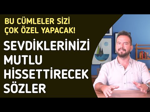 SEVDİKLERİNİZİ MUTLU HİSSETTİRECEK, SİZİ DEĞERLİ YAPACAK SÖZLER!