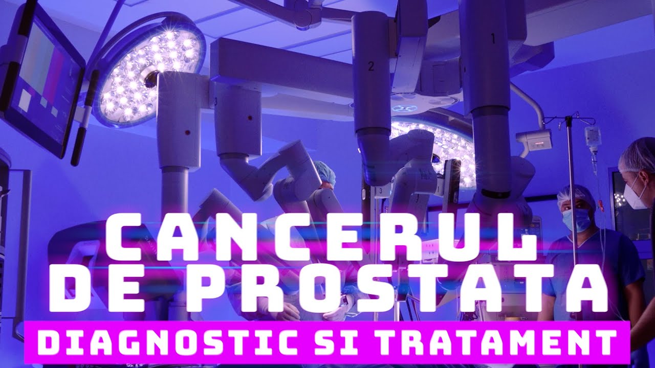 CANCERUL DE PROSTATA: DIAGNOSTIC SI TRATAMENT - YouTube