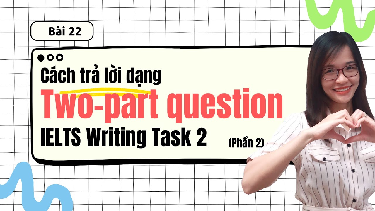 Bài 22: Cách viết dạng TWO-PART QUESTION trong IELTS Writing Task 2 ...