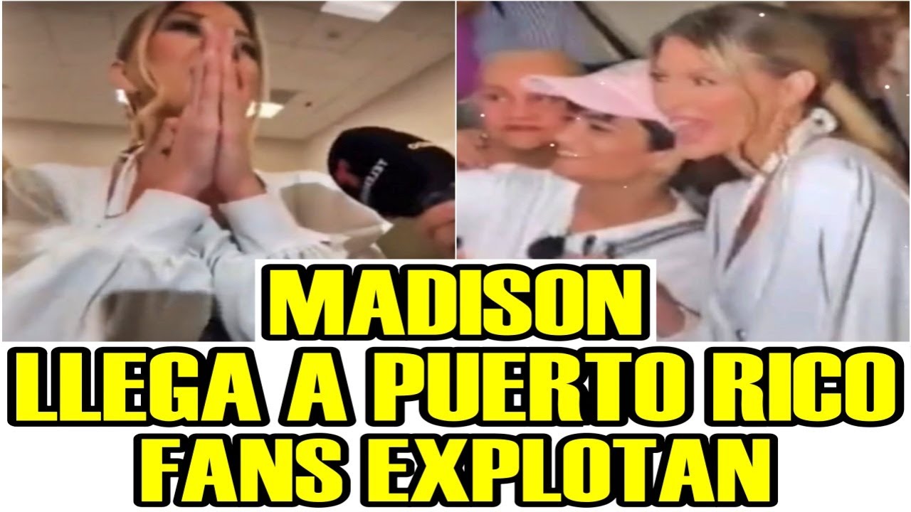 MADISON LLEGA A PUERTO RICO FANS GRITAN Y EXPLOTAN LA CASA DE LOS ...