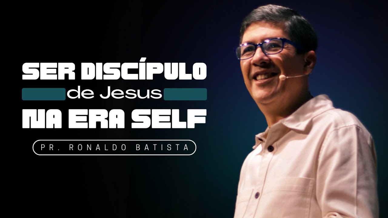 COMO SER DISCÍPULO DE JESUS NA ERA SELF | Pr. Ronaldo Batista - YouTube