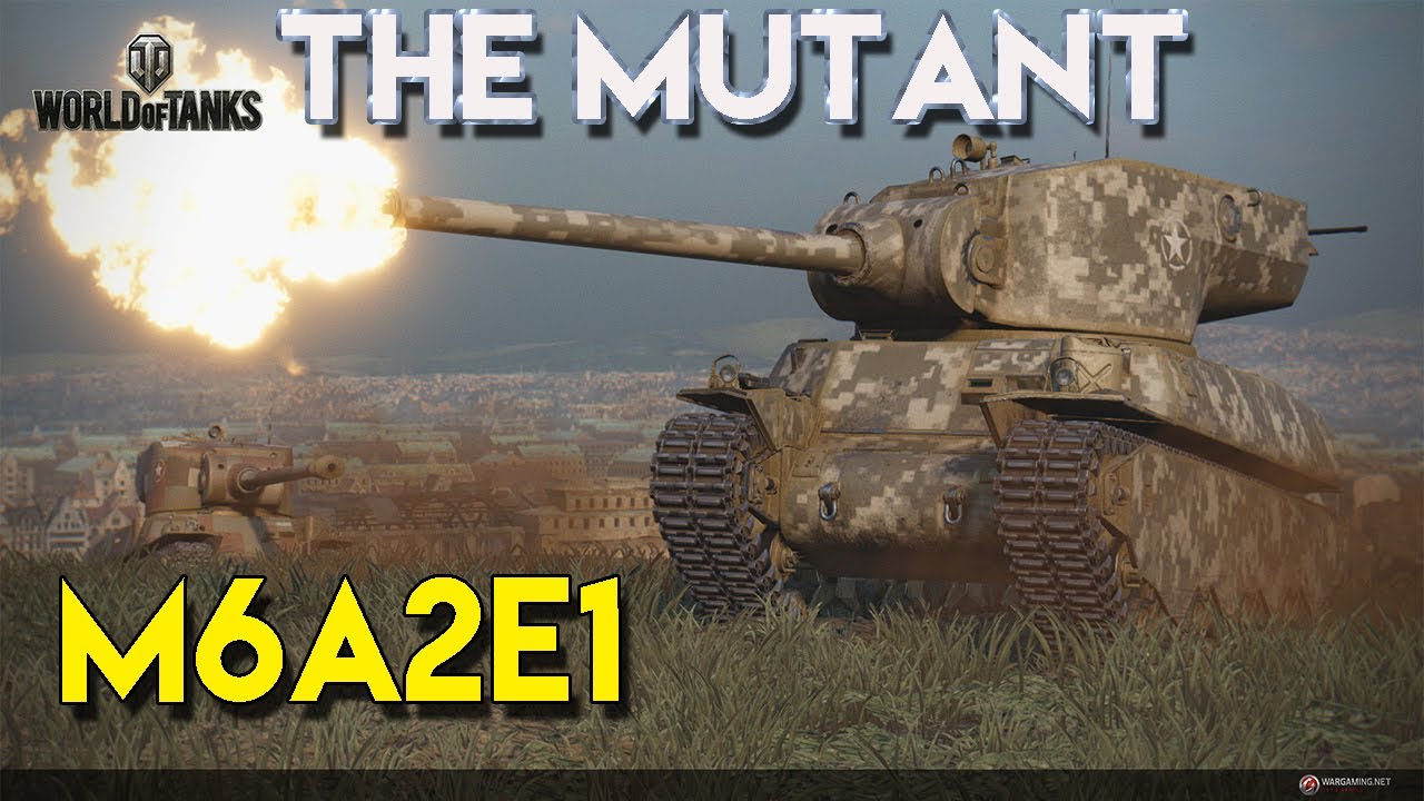 World of Tanks M6A2E1. The M6 Mutant! - YouTube