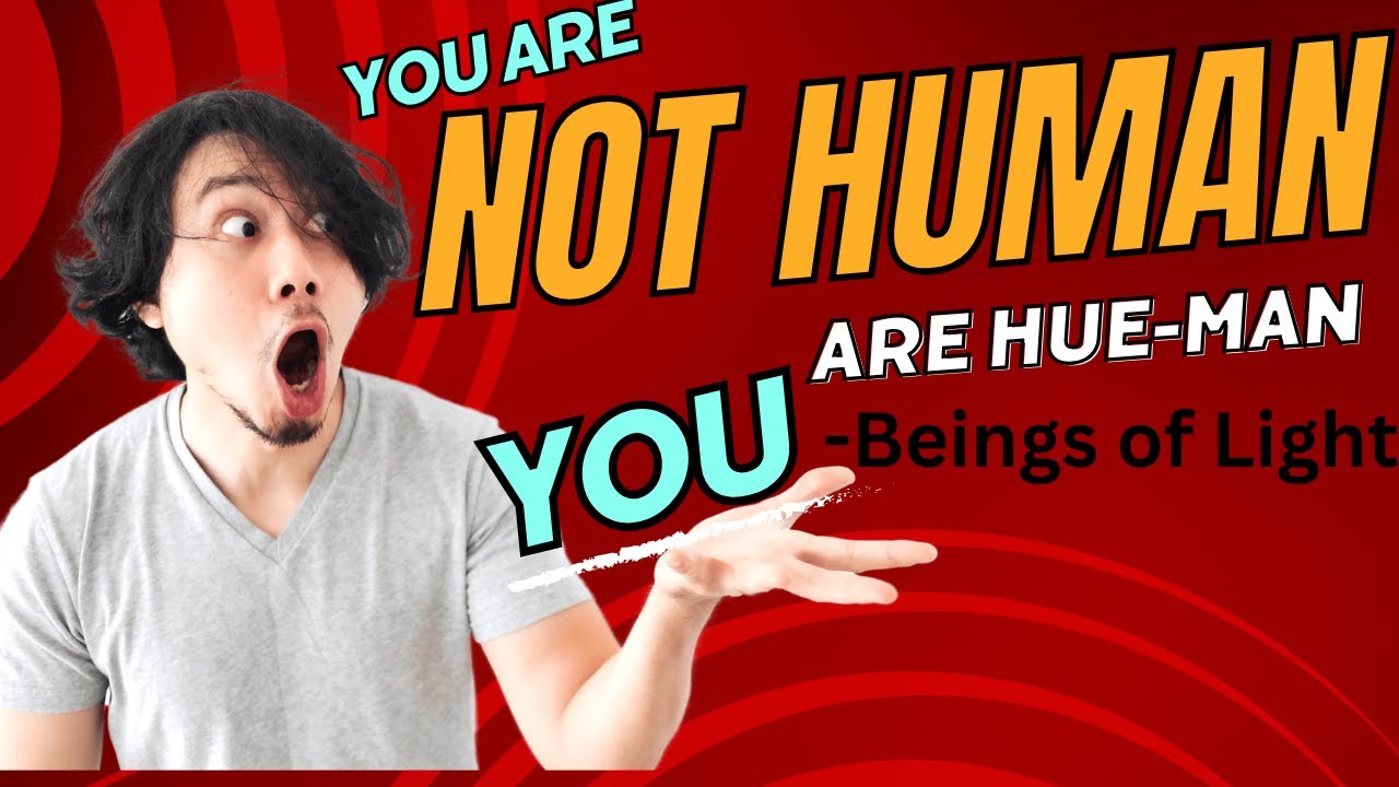 🤯 You Are NOT Human! 🤯 Unlock Your TRUE Power as a HUE-MAN! ⚡️ Beings ...