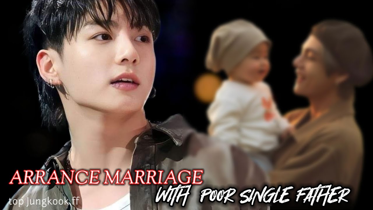 [ part -4 ] Arrange marriage with Poor single Father// top Jungkook ff ...