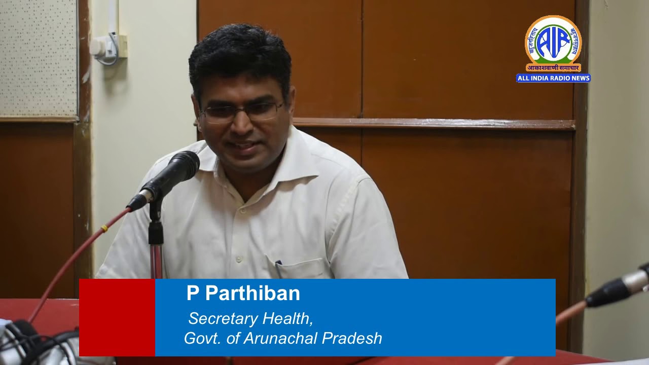 An Interview with P Parthiban, Secretary Health Govt of Arunachal ...