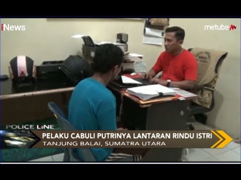 Ayah Cabuli Putri Kandung karena Rindu Ditinggal Istri Jadi TKW - Police Line 01/08