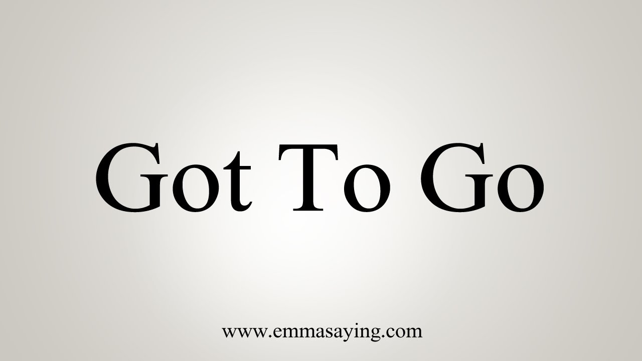 How To Say Got To Go - YouTube