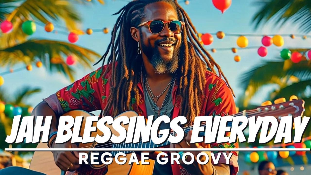JAH BLESSING EVERYDAY - NEW BEST REGGAE MUSIC 2024🎧RELAXING REGGAE ...