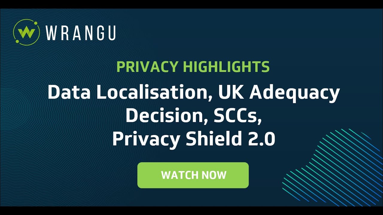 Privacy Highlights: Data Localisation, UK Adequacy Decision, SCCs ...