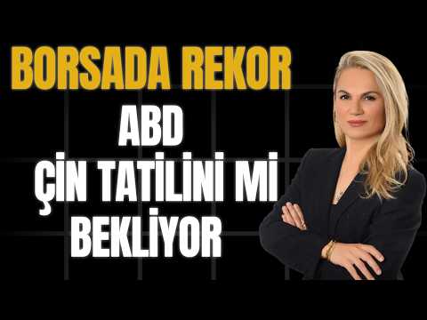 Bist100 tarihi rekor. ABD Çin tatilini mi bekliyor!