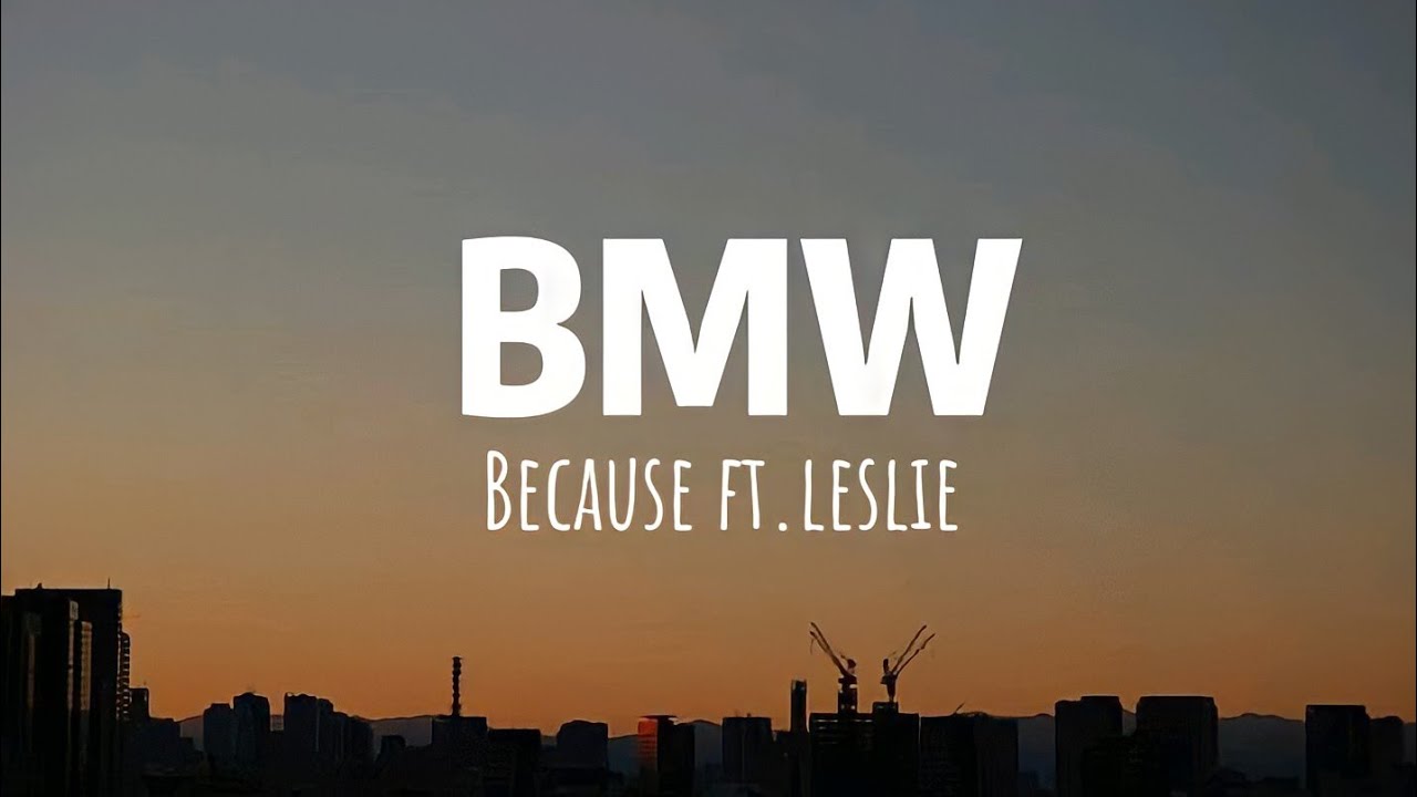 🎵Because – BMW (Ft. leslie) Lyrics - YouTube Music