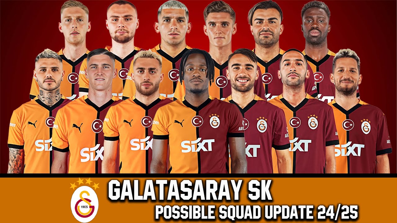 Galatasaray SK: Possible Squad Update 2024/25 | Galatasaray Squad ...